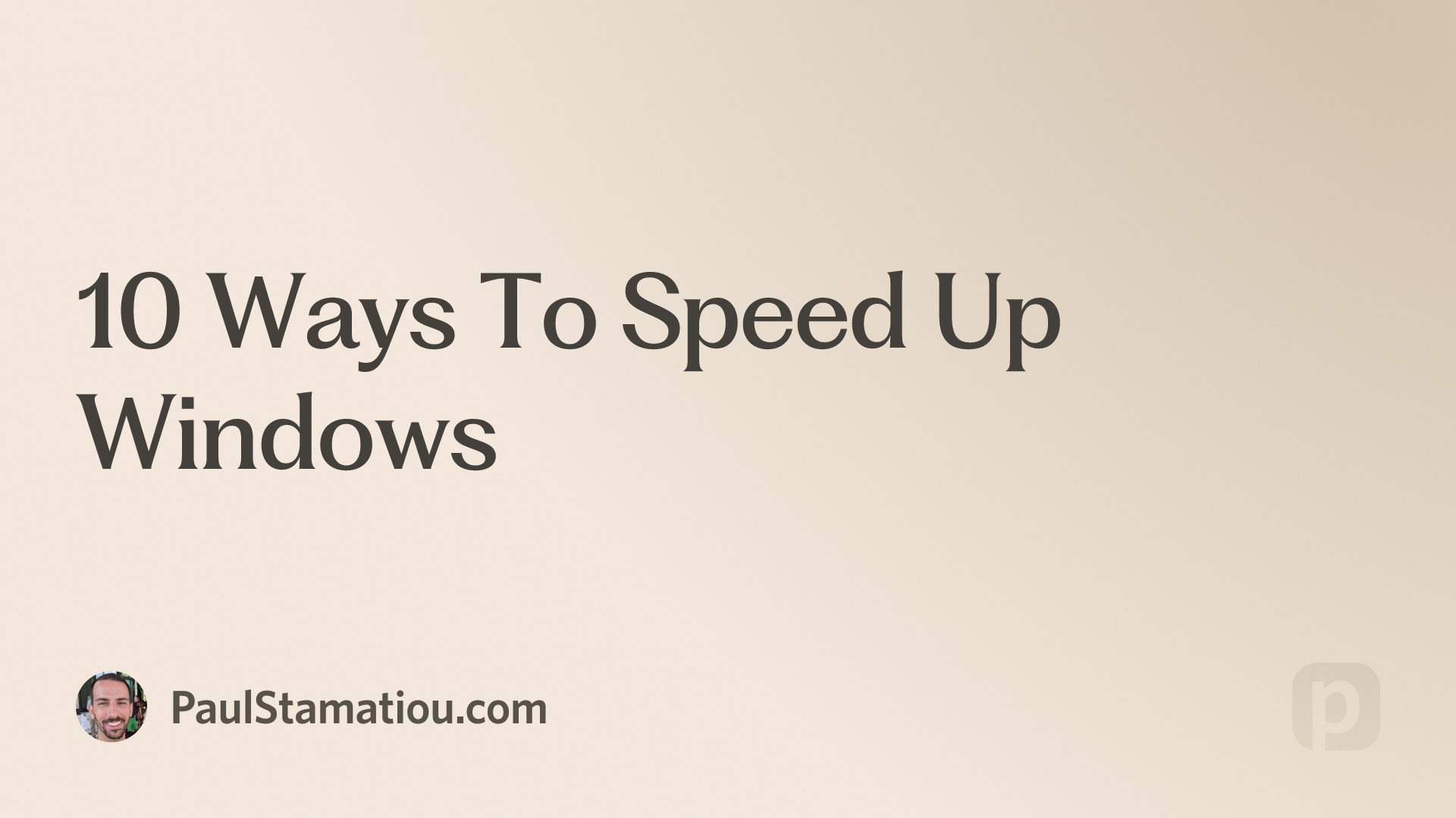 10 Ways To Speed Up Windows | Paul Stamatiou