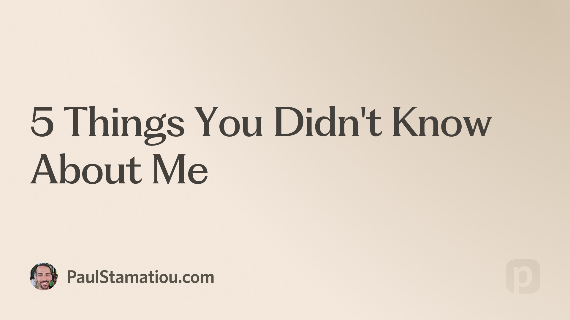 5 Things You Didn't Know About Me | Paul Stamatiou