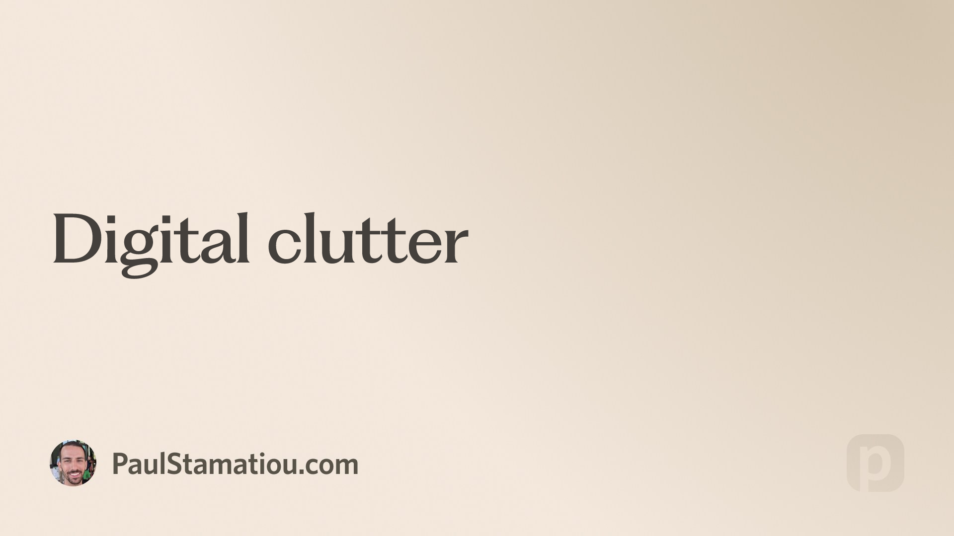 Digital clutter | Paul Stamatiou