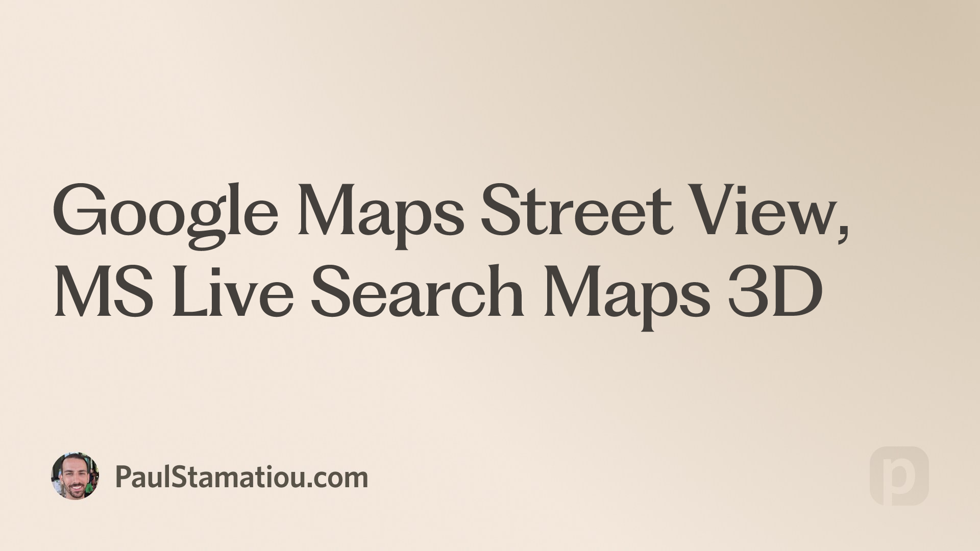 Google Maps Street View, MS Live Search Maps 3D | Paul Stamatiou