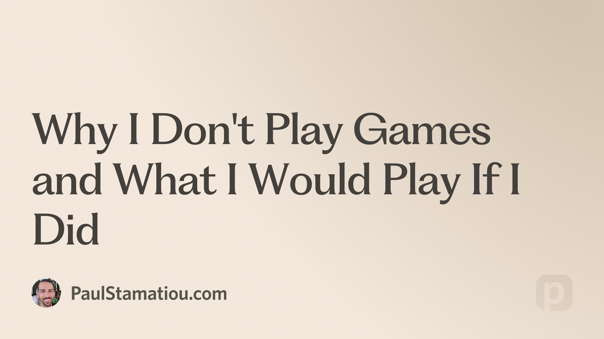 Why I Don't Play Games and What I Would Play If I Did | Paul Stamatiou