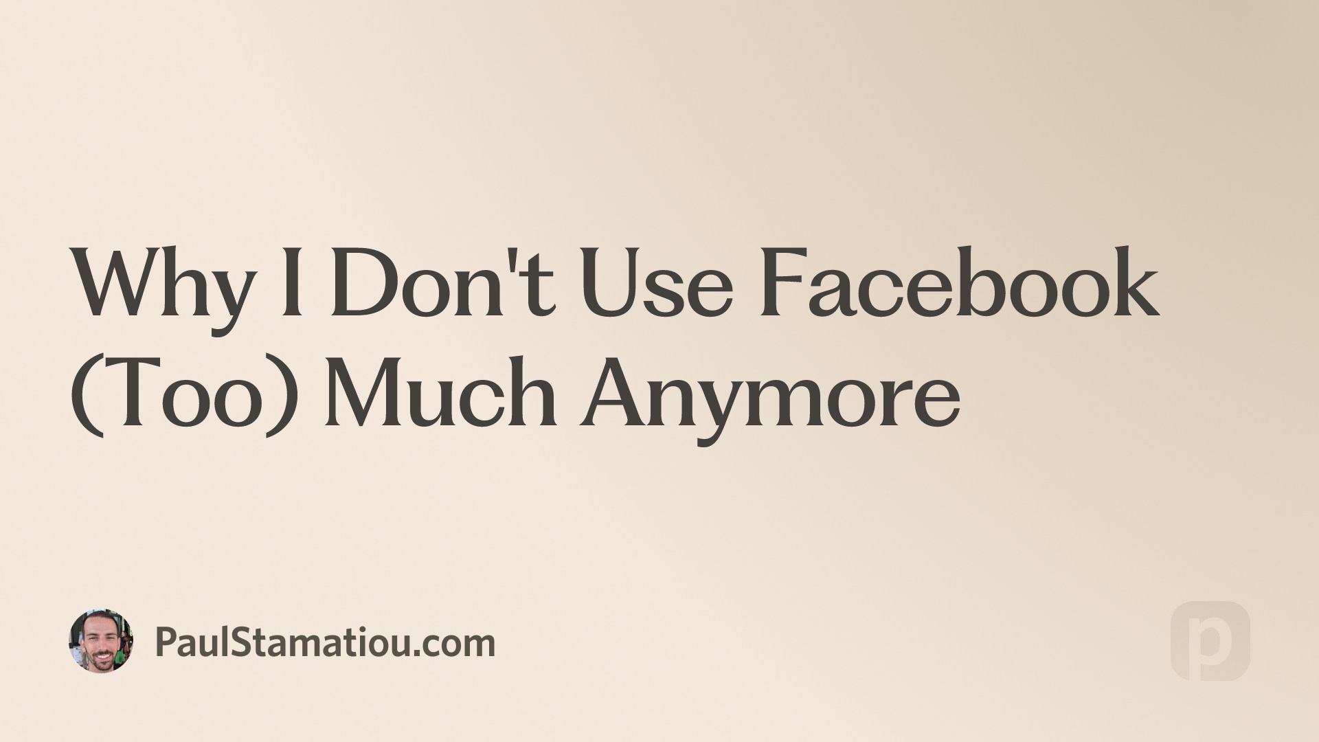 Why I Don't Use Facebook (Too) Much Anymore | Paul Stamatiou
